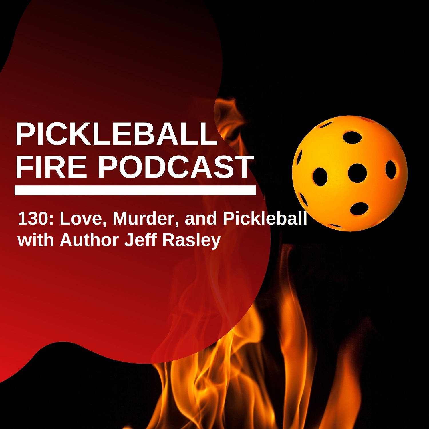 130: Love, Murder, and Pickleball with Author Jeff Rasley - Pickleball Fire